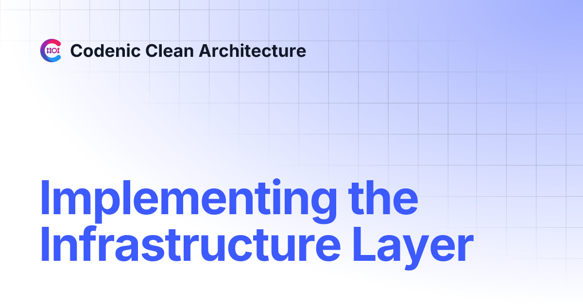 Implementing the Infrastructure Layer | Codenic Clean Architecture Implementing the Infrastructure Layer | Codenic Clean Architecture