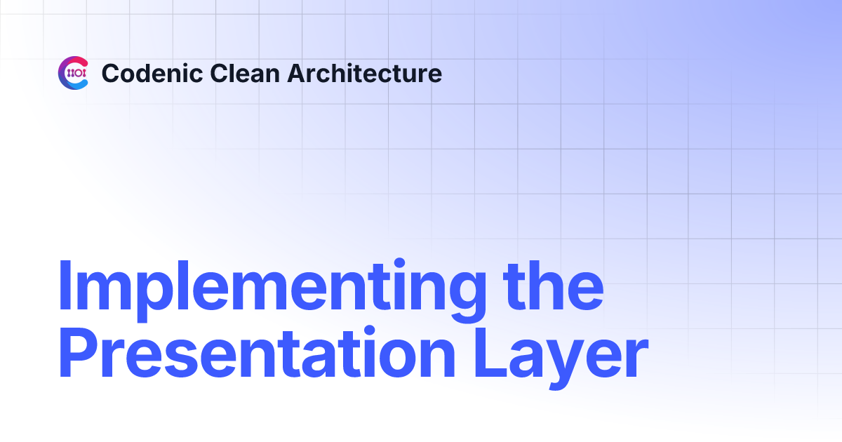 Implementing the Presentation Layer | Codenic Clean Architecture